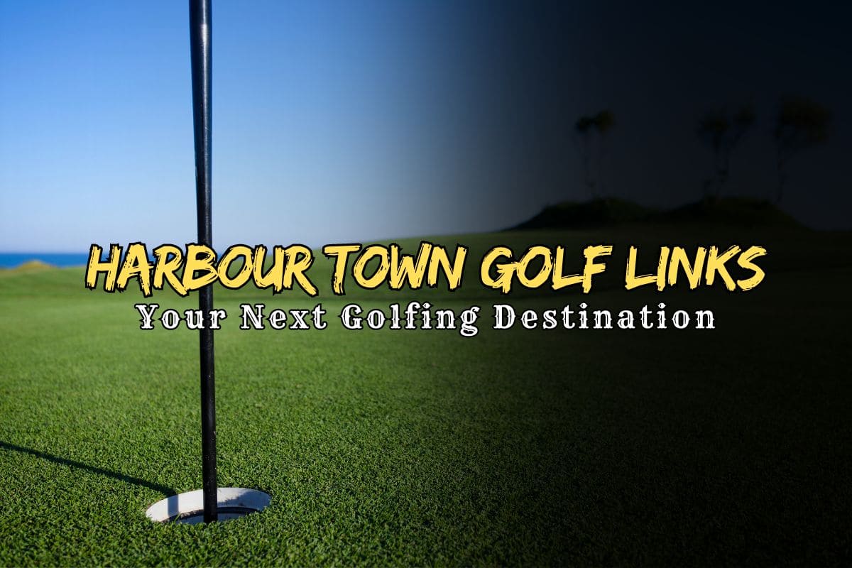 Harbour Town Golf Links: Your Next Golfing Destination